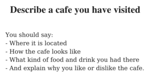Describe a café you like to visit IELTS Speaking Part 2 và 3