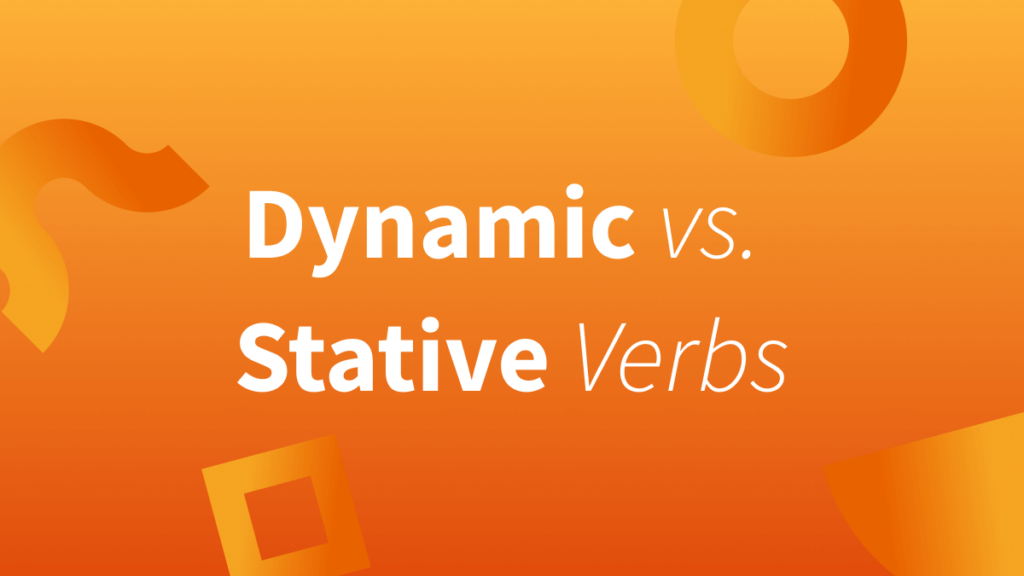 Dynamic và stative verb là gì? Phân biệt và cách sử dụng