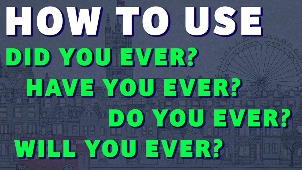 Cấu trúc Have you ever, Did you ever, Do you ever